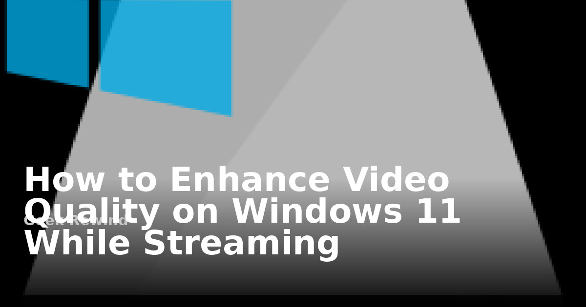 How to Enhance Video Quality on Windows 11 While Streaming | Geek Rewind