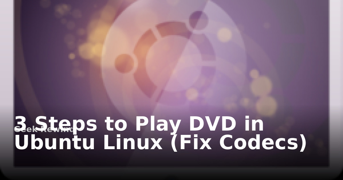 3 Steps to Play DVD in Ubuntu Linux (Fix Codecs) | Geek Rewind