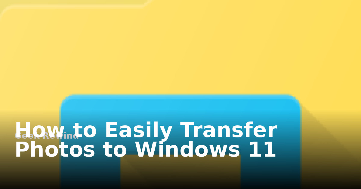How to Easily Transfer Photos to Windows 11 | Geek Rewind