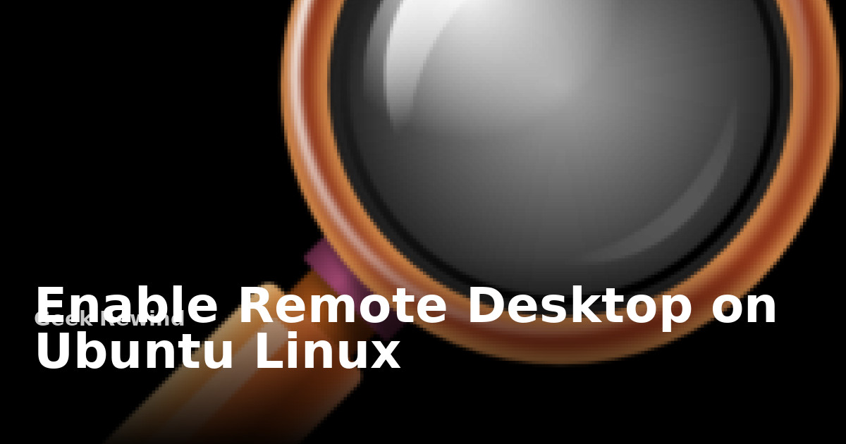Enable Remote Desktop on Ubuntu Linux | Geek Rewind