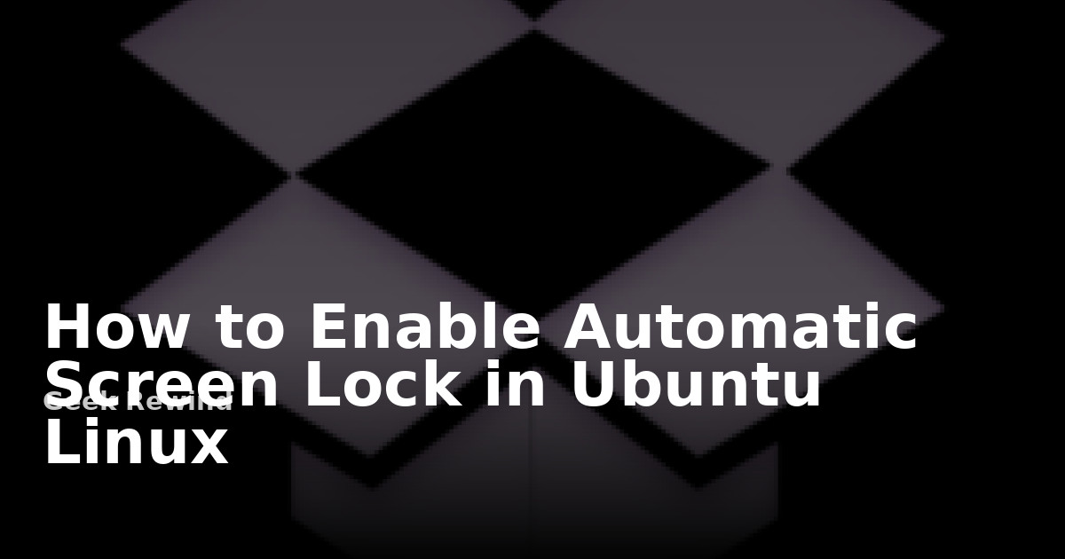 How to Enable Automatic Screen Lock in Ubuntu Linux | Geek Rewind