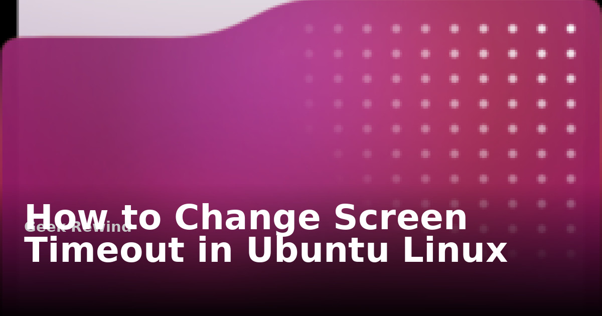 How to Change Screen Timeout in Ubuntu Linux | Geek Rewind
