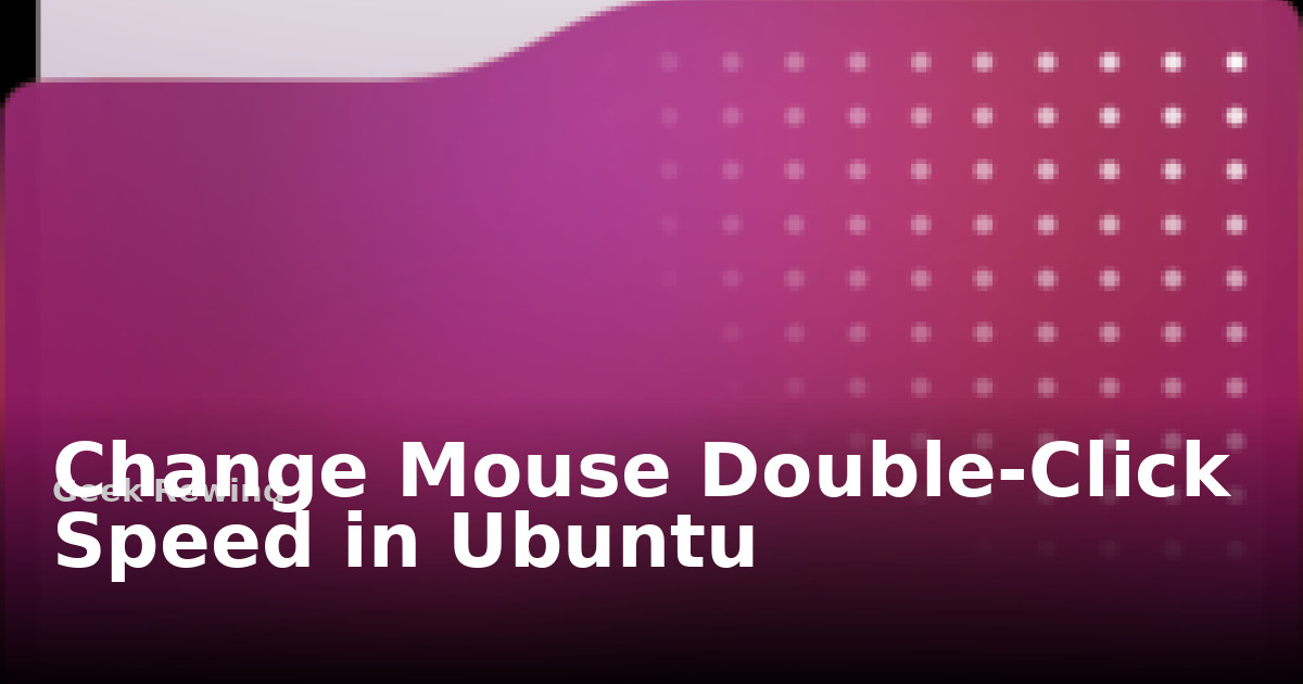 Change Mouse Double-Click Speed in Ubuntu | Geek Rewind