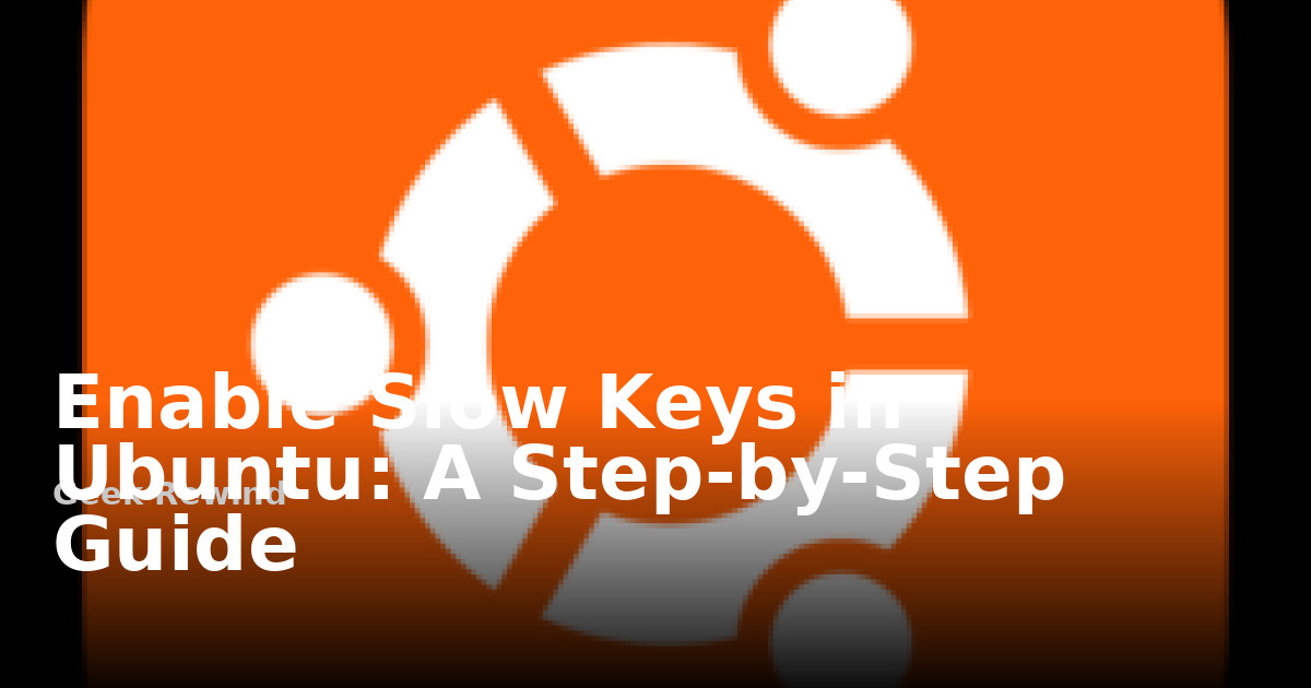 Enable Slow Keys in Ubuntu: A Step-by-Step Guide | Geek Rewind