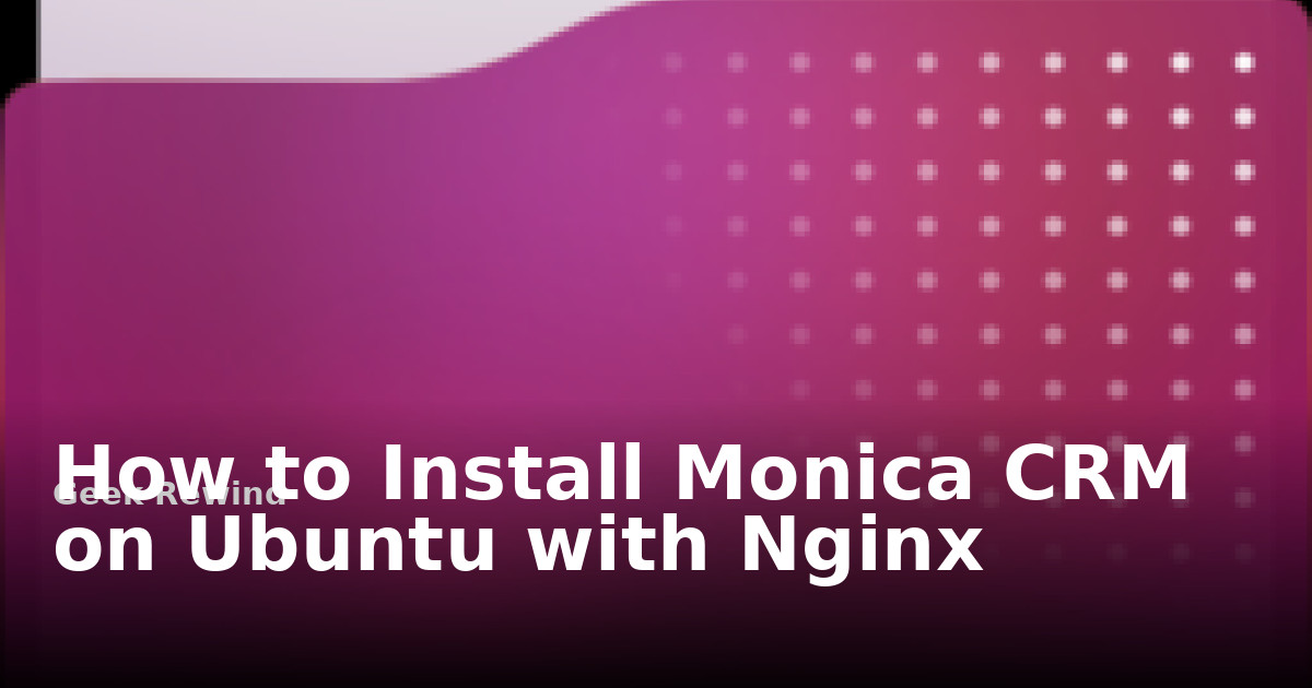 How to Install Monica CRM on Ubuntu with Nginx | Geek Rewind