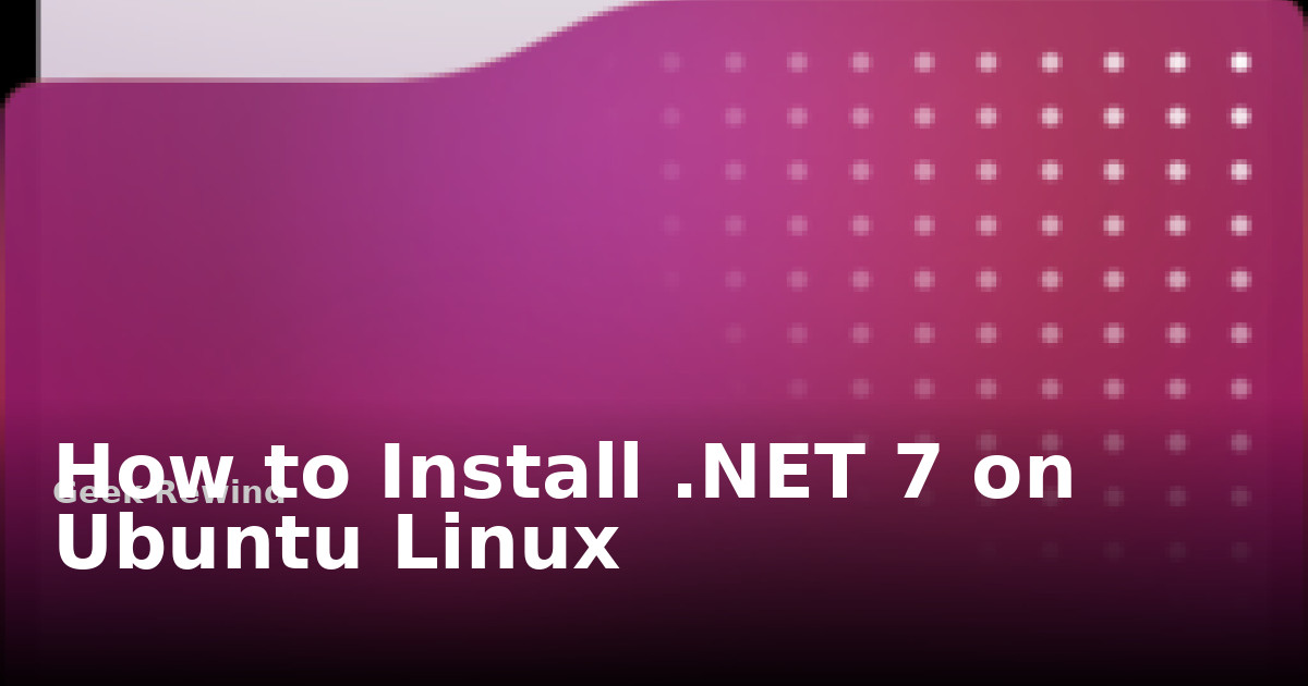 How to Install .NET 7 on Ubuntu Linux | Geek Rewind