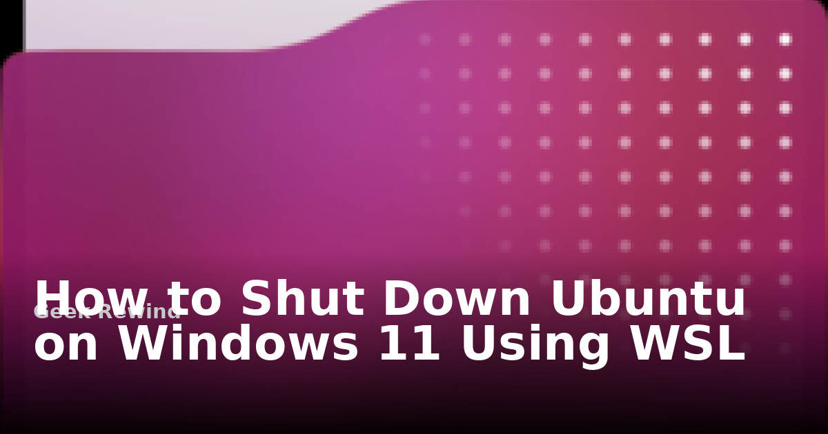 How to Shut Down Ubuntu on Windows 11 Using WSL | Geek Rewind