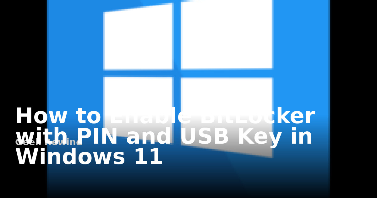 How to Enable BitLocker with PIN and USB Key in Windows 11 | Geek Rewind