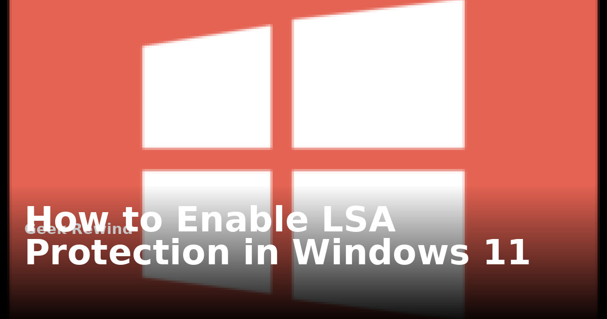 How to Enable LSA Protection in Windows 11 | Geek Rewind