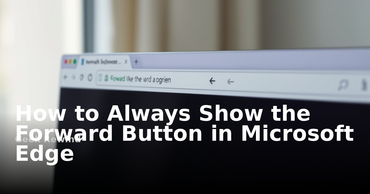 How to Always Show the Forward Button in Microsoft Edge | Geek Rewind