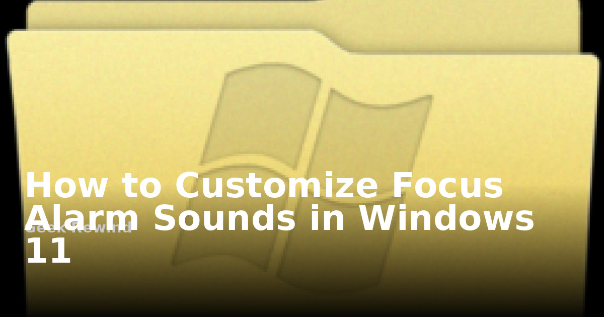 How to Change End of Focus Alarm Sounds in Windows 11 | Geek Rewind