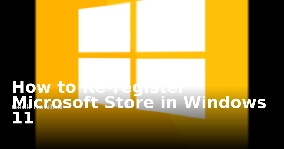 How to Re-register Microsoft Store in Windows 11 | Geek Rewind