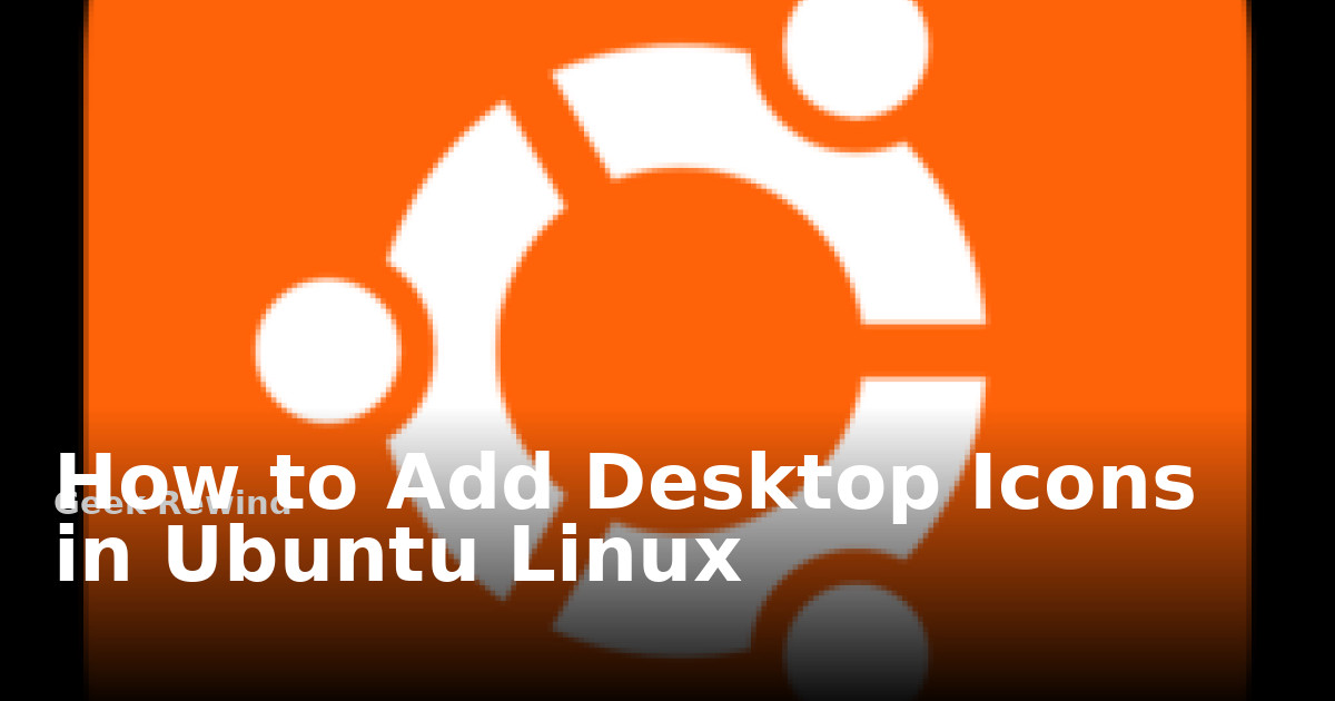 How to Add Desktop Icons in Ubuntu Linux | Geek Rewind
