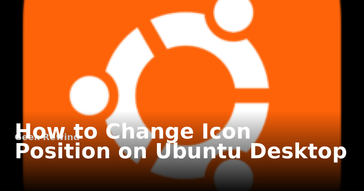 How to Change Icon Position on Ubuntu Desktop | Geek Rewind