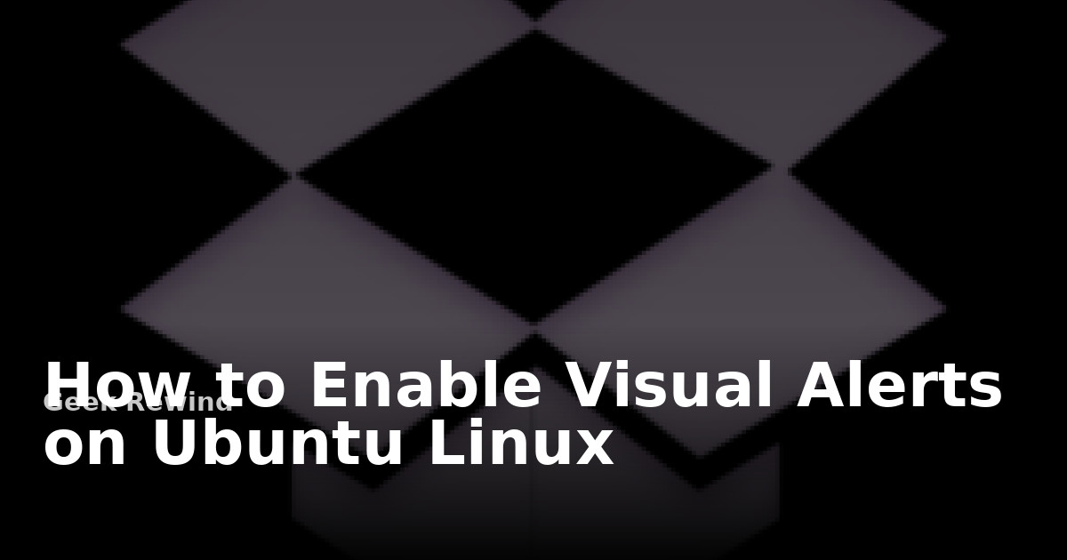 How to Enable Visual Alerts on Ubuntu Linux | Geek Rewind