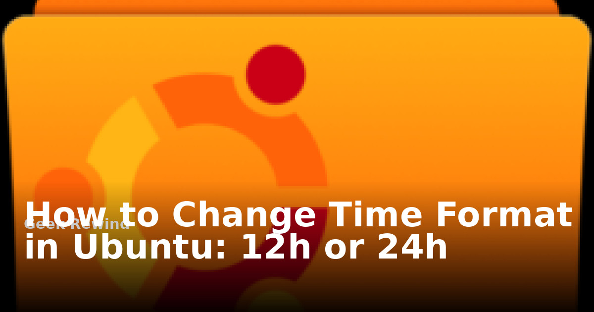 How to Change Time Format in Ubuntu: 12h or 24h | Geek Rewind