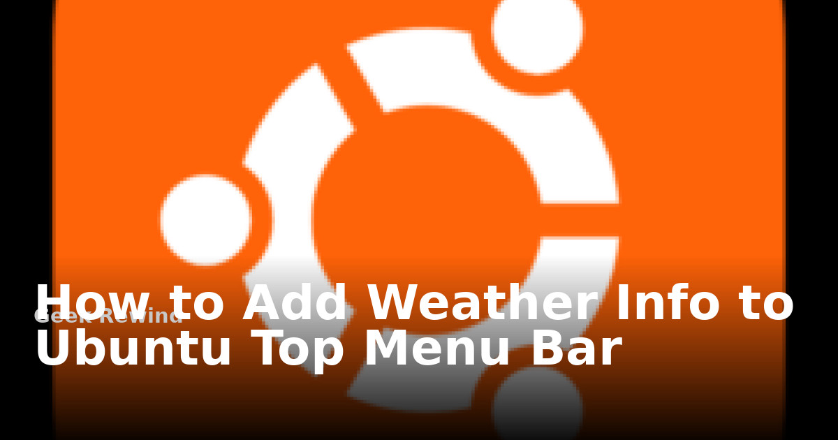 How to Add Weather Info to Ubuntu Top Menu Bar | Geek Rewind