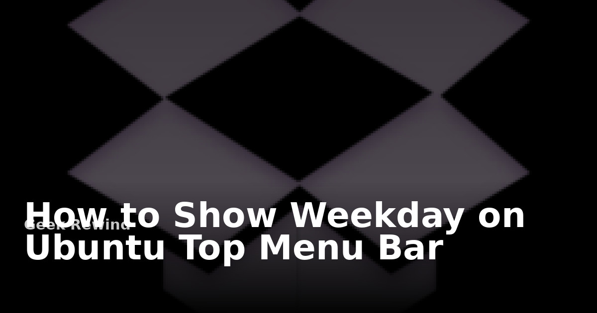 How to Show Weekday on Ubuntu Top Menu Bar | Geek Rewind