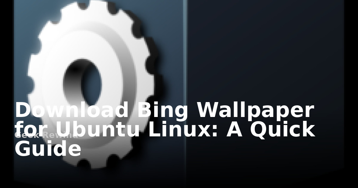 Download Bing Wallpaper for Ubuntu Linux: A Quick Guide | Geek Rewind