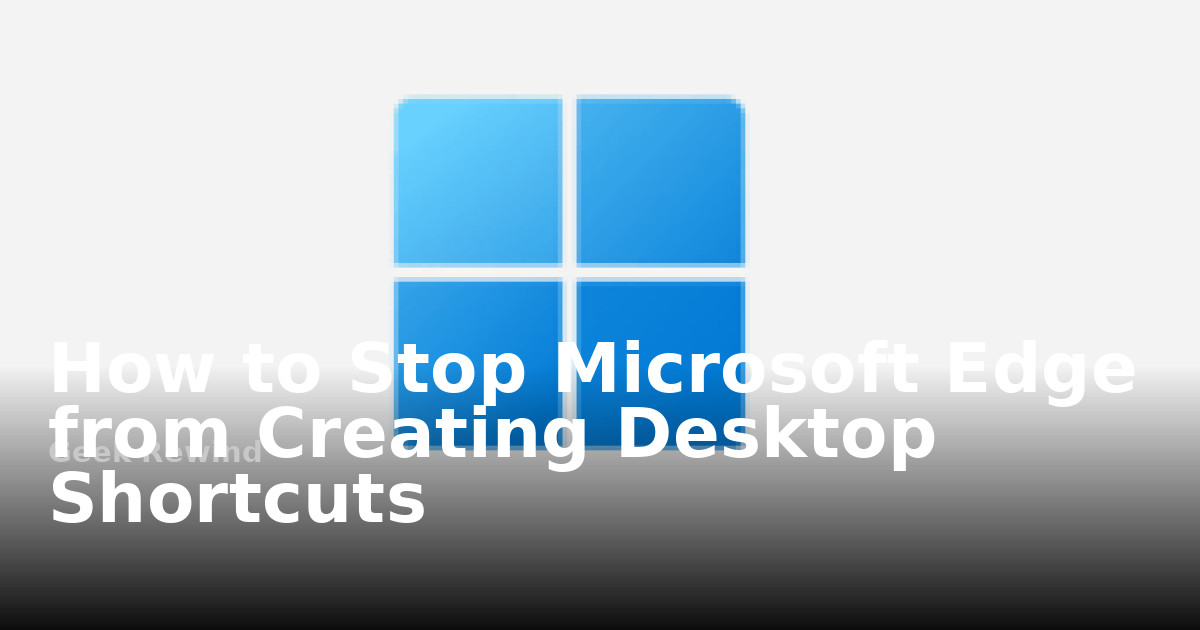 How to Stop Microsoft Edge from Creating Desktop Shortcuts | Geek Rewind