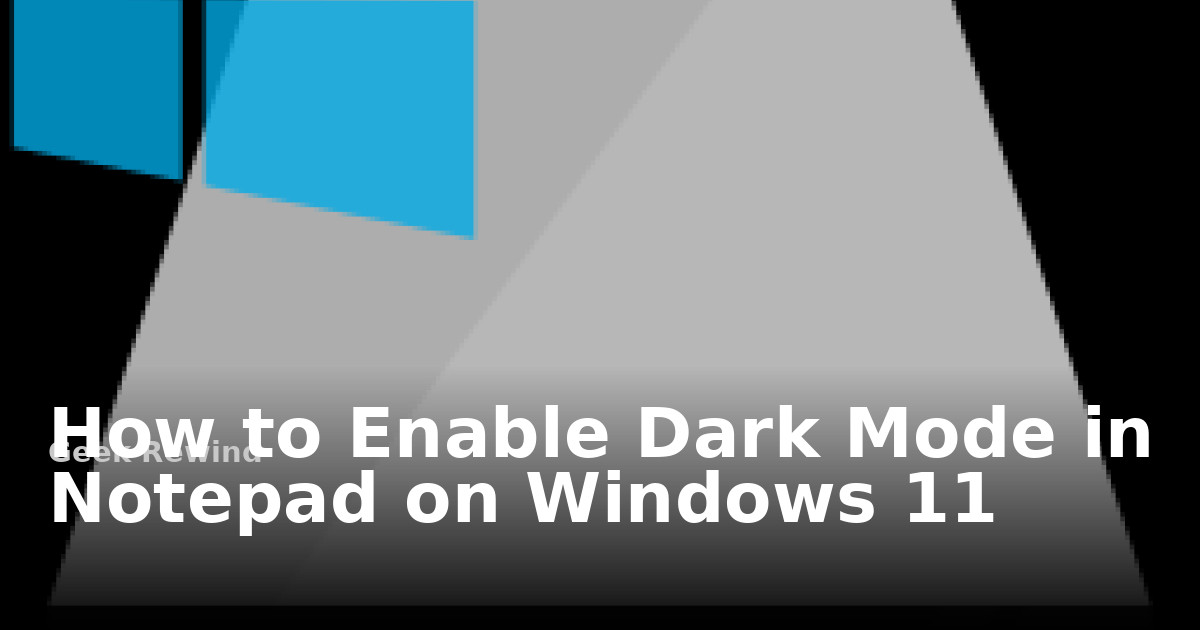 How to Enable Dark Mode in Notepad on Windows 11 | Geek Rewind
