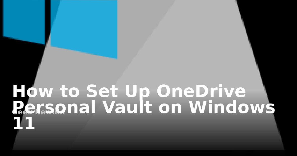 How to Set Up OneDrive Personal Vault on Windows 11 | Geek Rewind