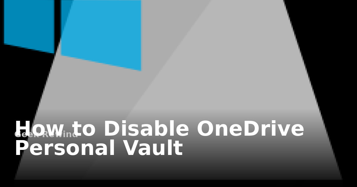 How to Disable OneDrive Personal Vault: Step-by-Step Guide | Geek Rewind