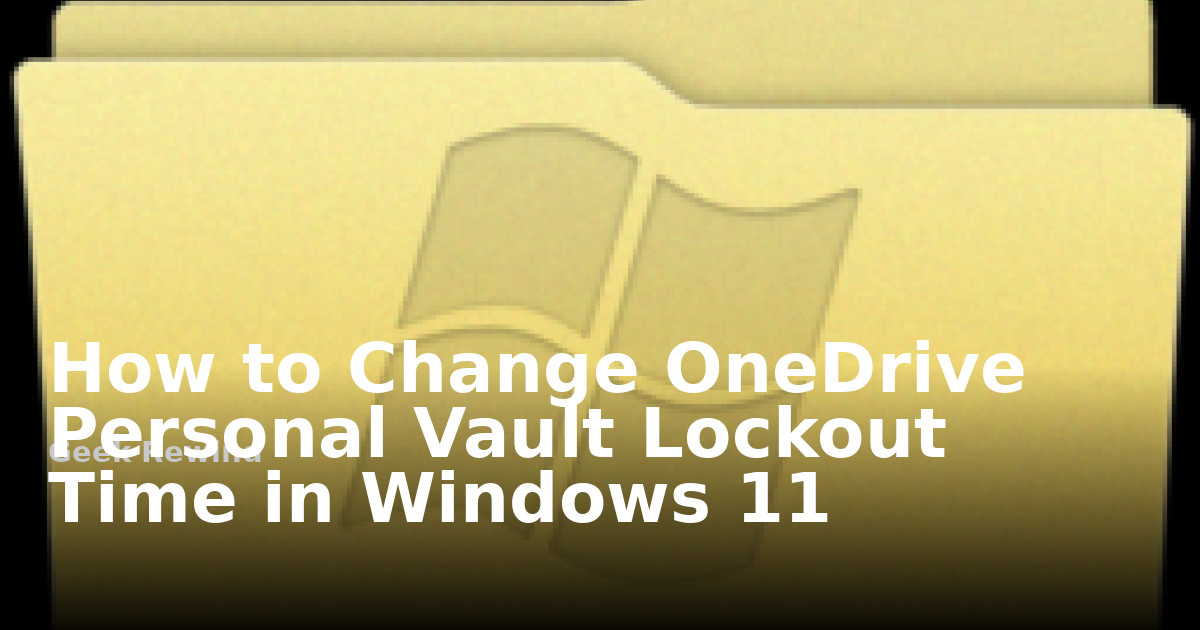 How to Change OneDrive Personal Vault Lockout Time in Windows 11 | Geek ...