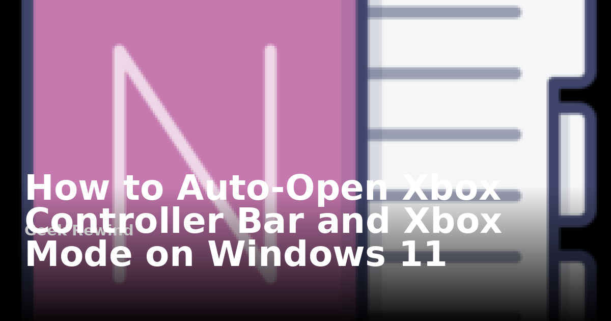 How to Auto-Open Xbox Controller Bar and Xbox Mode on Windows 11 | Geek ...