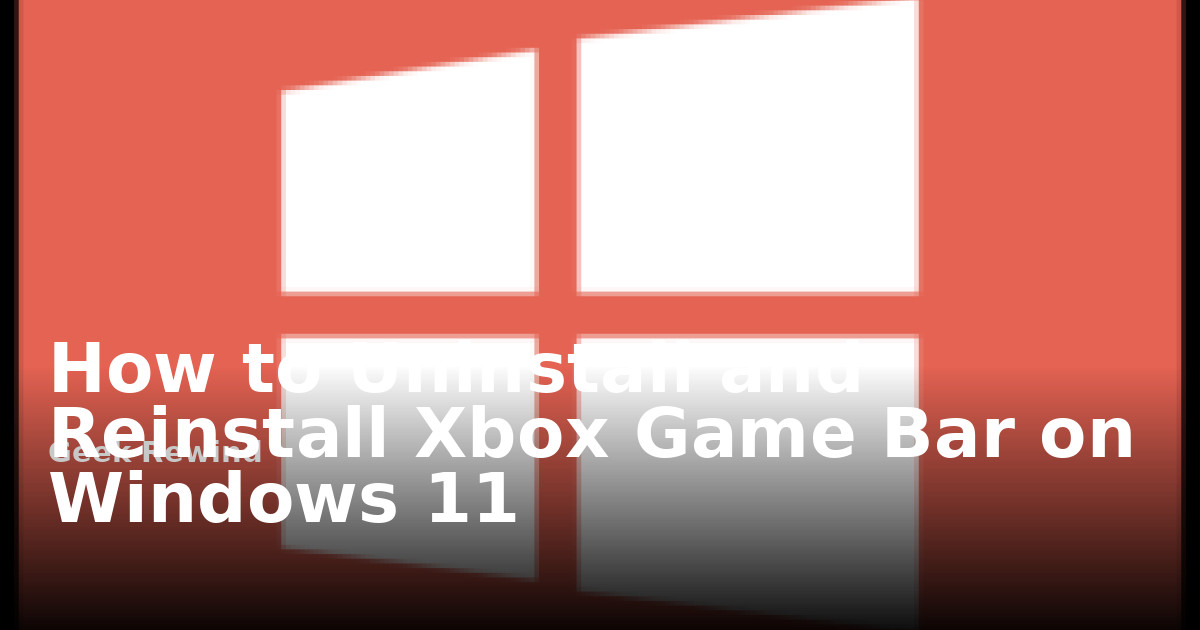 How to Uninstall and Reinstall Xbox Game Bar on Windows 11 | Geek Rewind