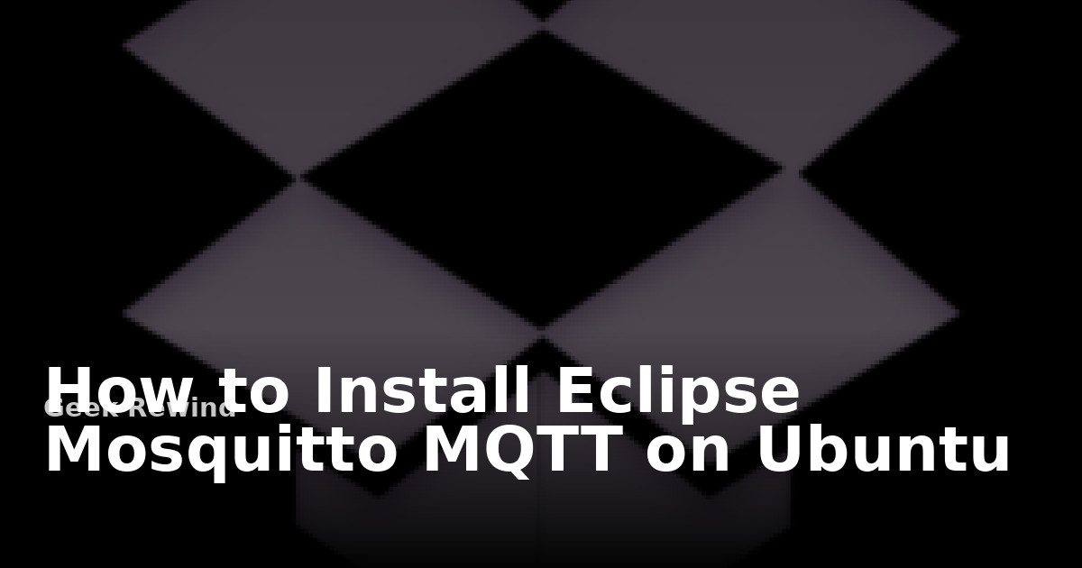 How to Install Eclipse Mosquitto MQTT on Ubuntu | Geek Rewind