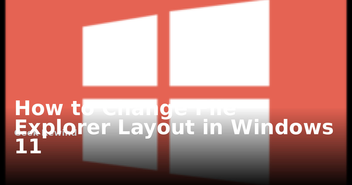 How to Change File Explorer Layout in Windows 11 | Geek Rewind