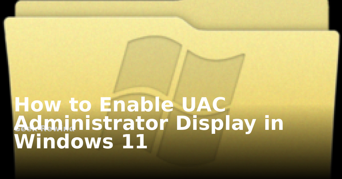 How to Enable UAC Administrator Display in Windows 11 | Geek Rewind
