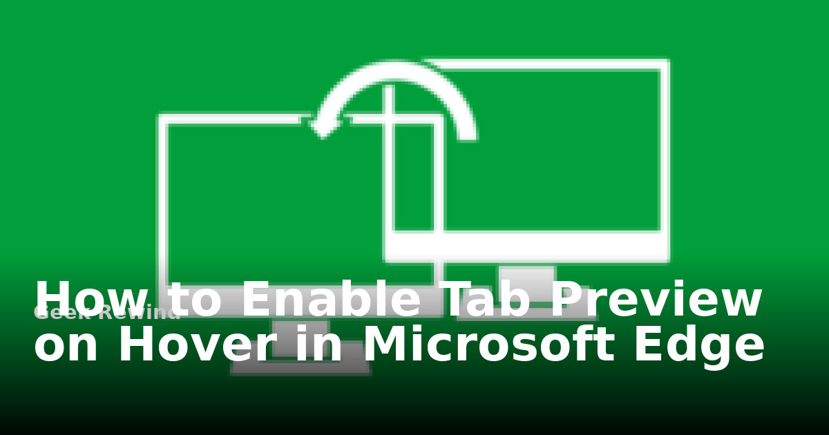 How to Enable Tab Preview on Hover in Microsoft Edge | Geek Rewind