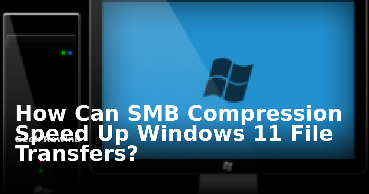 How Can SMB Compression Speed Up Windows 11 File Transfers? | Geek Rewind