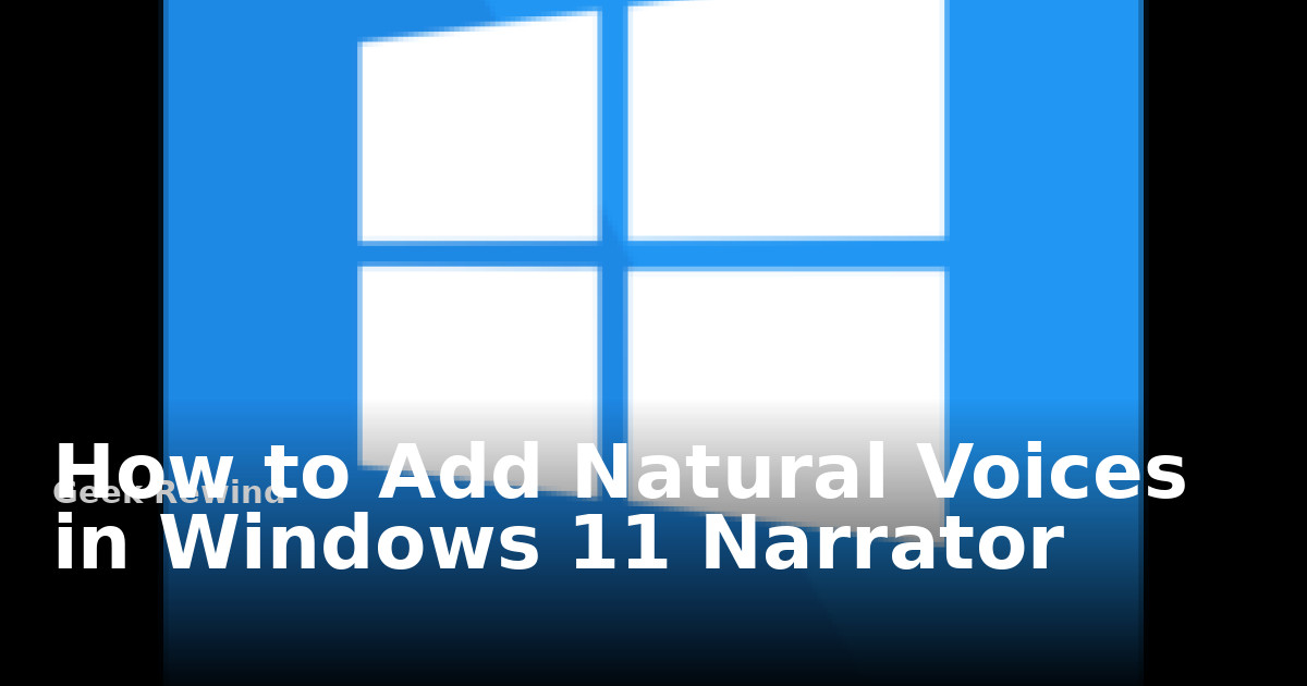 How to Add Natural Voices in Windows 11 Narrator | Geek Rewind