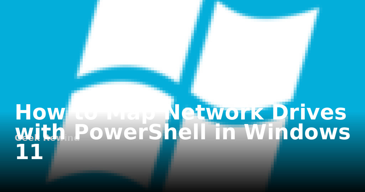How to Map Network Drives with PowerShell in Windows 11 | Geek Rewind