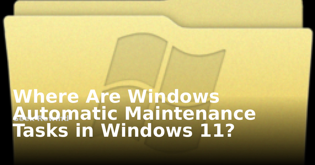 Where Are Windows Automatic Maintenance Tasks in Windows 11? | Geek Rewind