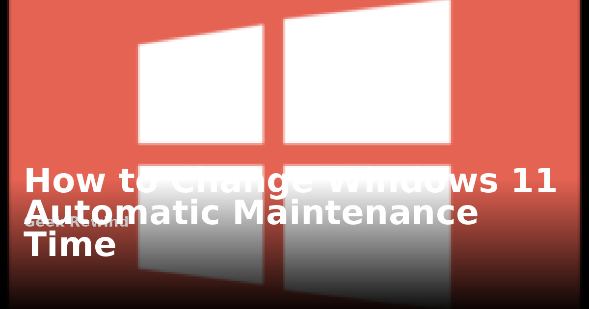 How to Change Windows 11 Automatic Maintenance Time | Geek Rewind