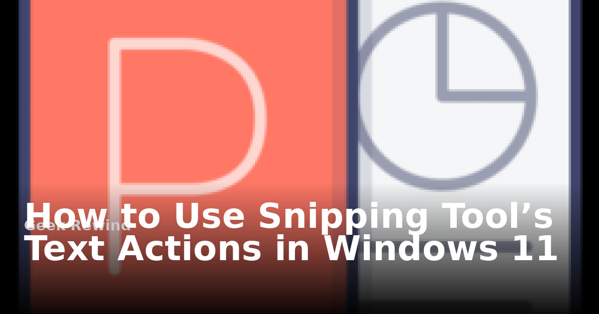 How to Use Snipping Tool’s Text Actions in Windows 11 | Geek Rewind