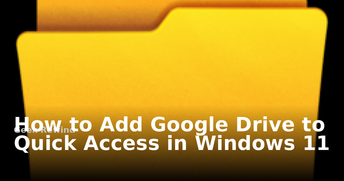 How to Add Google Drive to Quick Access in Windows 11 | Geek Rewind