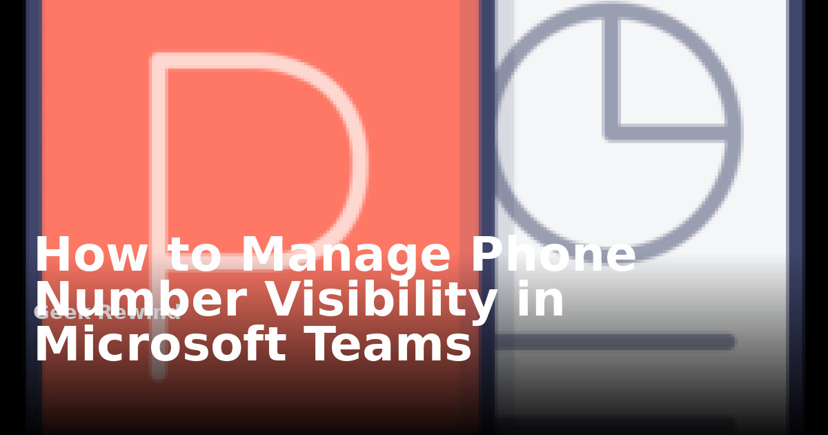 How to Manage Phone Number Visibility in Microsoft Teams | Geek Rewind