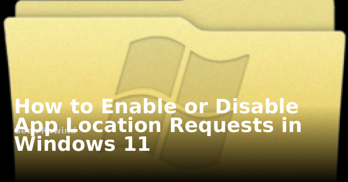 How to Enable or Disable App Location Requests in Windows 11 | Geek Rewind