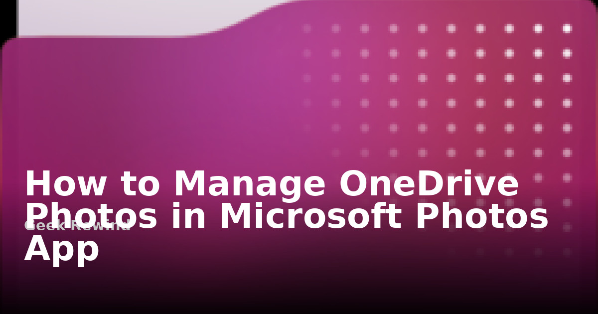 How to Manage OneDrive Photos in Microsoft Photos App | Geek Rewind