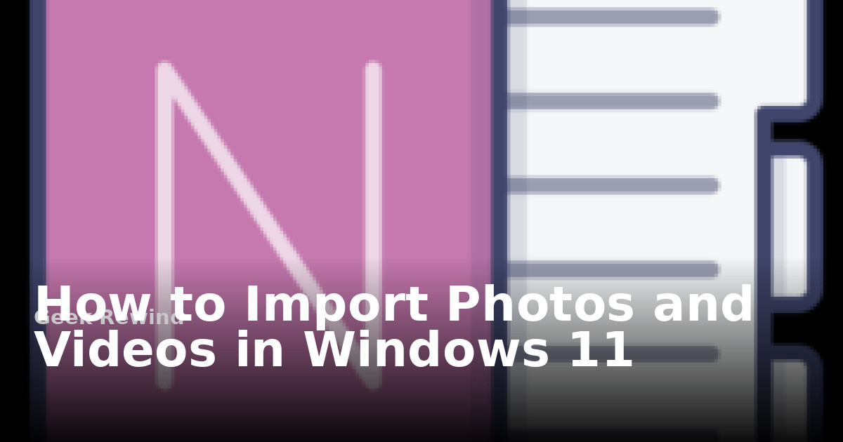 How to Import Photos and Videos in Windows 11 | Geek Rewind