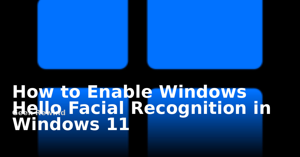 How to Enable Windows Hello Facial Recognition in Windows 11 | Geek Rewind