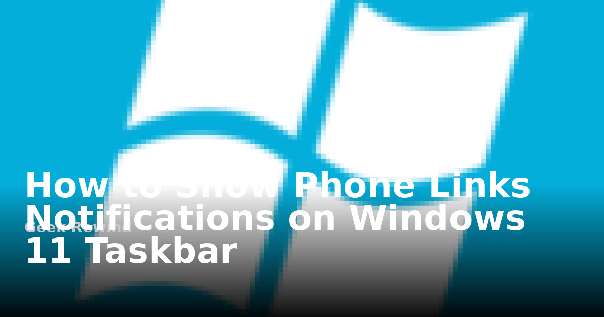 How to Show Phone Links Notifications on Windows 11 Taskbar | Geek Rewind