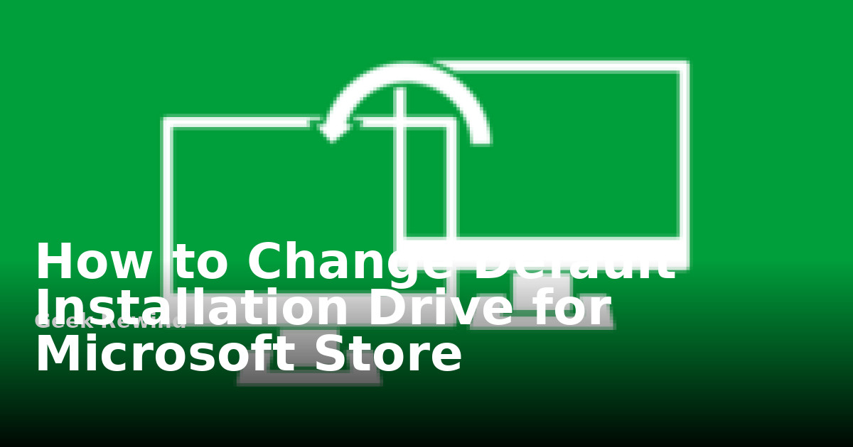 How to Change Default Installation Drive for Microsoft Store | Geek Rewind