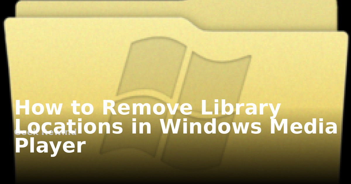 How to Remove Library Locations in Windows Media Player | Geek Rewind