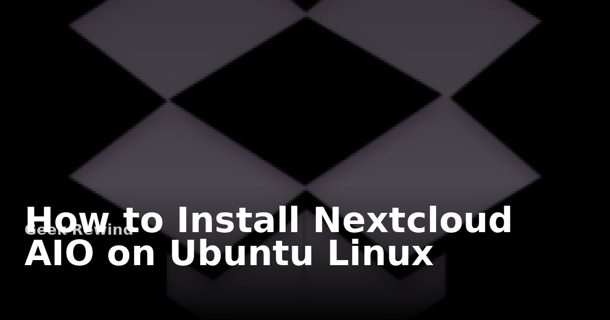 How to Install Nextcloud AIO on Ubuntu Linux | Geek Rewind